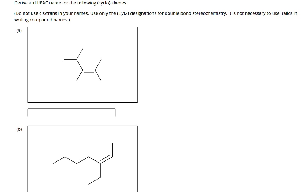 Derive an IUPAC name for the following (cyclo)alkenes. (Do not use cis/trans in your names. Use ...