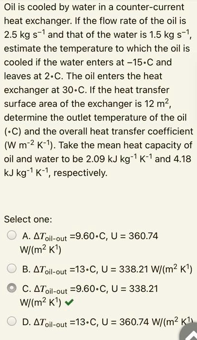 Oil is cooled by water in a counter-current heat exchanger. If the flow ...