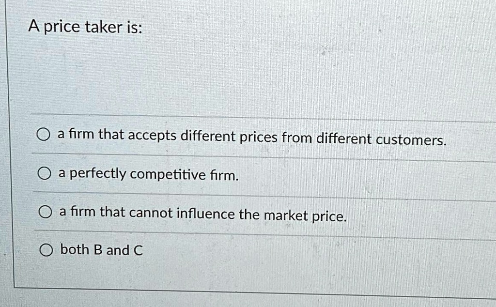 SOLVED: A price taker is: a firm that accepts different prices from ...