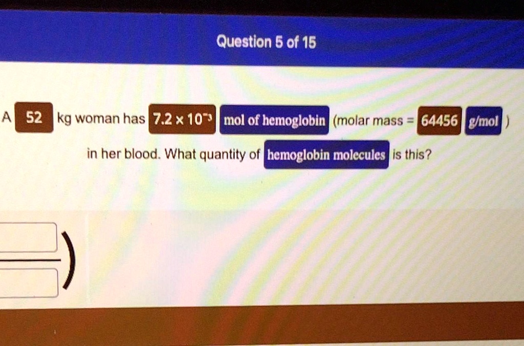 question 5 of 15 a 52 kg woman has 7210 mol of hemoglobin molarmass 64456 gmol in her bloodwhat ...