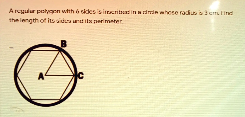 SOLVED: A regular polygon with 6 sides is inscribed in a circle whose radius is 3 cm. Find the ...