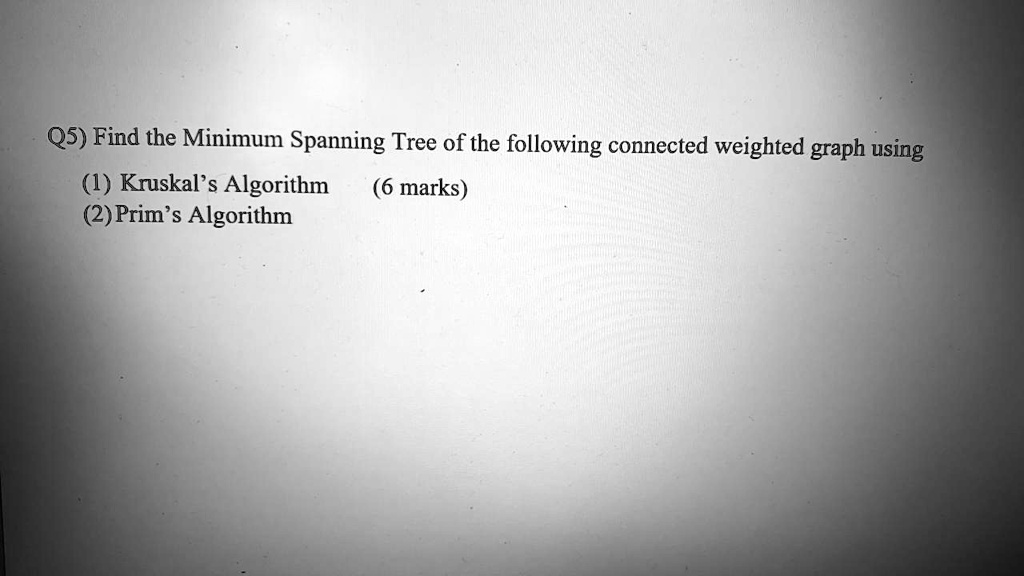 Solved Q5 Find The Minimum Spanning Tree Of The Following Connected Weighted Graph Using 1 4803