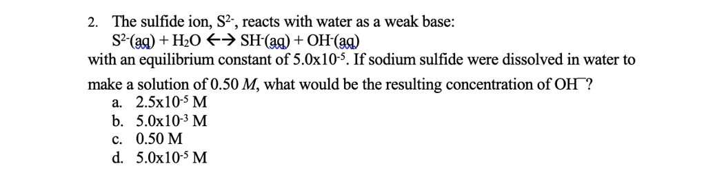 SOLVED: The sulfide ion, S2-, reacts with water as a weak base: S2-(aq ...