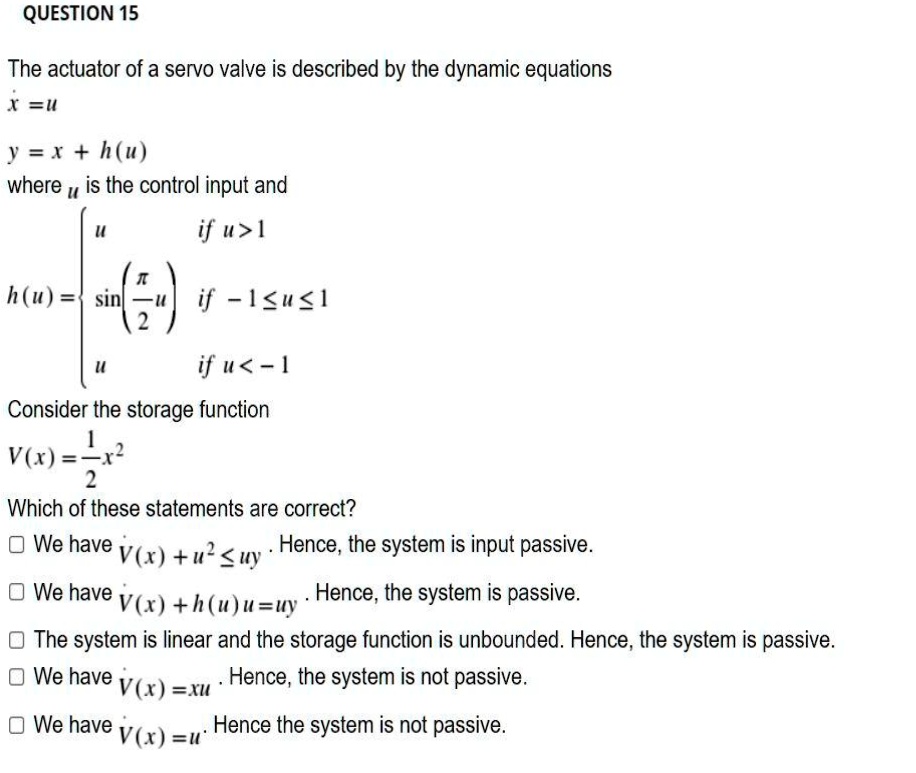 SOLVED: QUESTION 15 The actuator of a servo valve is described by the dynamic equations x=u y=x ...
