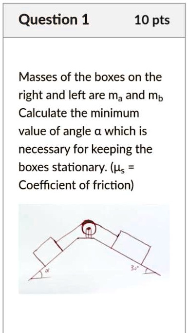 Question 1 10 pts Masses of the boxes on the right and left are ma and ...