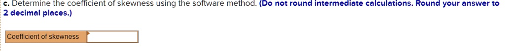 SOLVED: Determine the coefficient of skewness using the software method: (Do not round ...