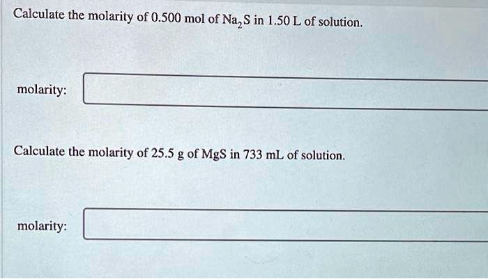 SOLVED: Calculate the molarity of 0.500 mol of Na2S in 1.50 L of solution; molarity: Calculate ...