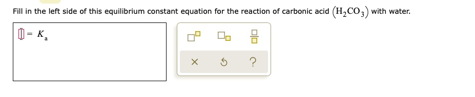 Fill in the left side of this equilibrium constant equation for the ...
