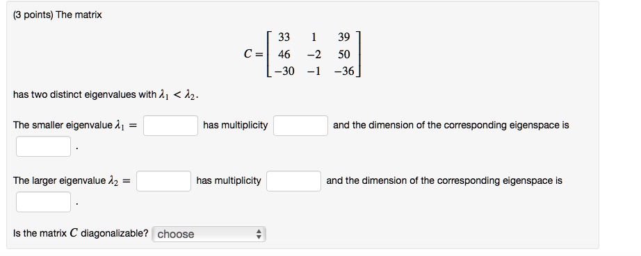 SOLVED:points) The matrix 46 30 ~1 50 -36 has two distinct eigenvalues with / ] The smaller ...