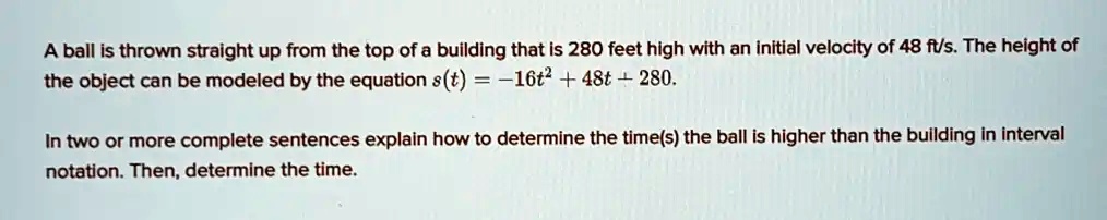 A ball is thrown straight up from the top of a building that is 280 ...
