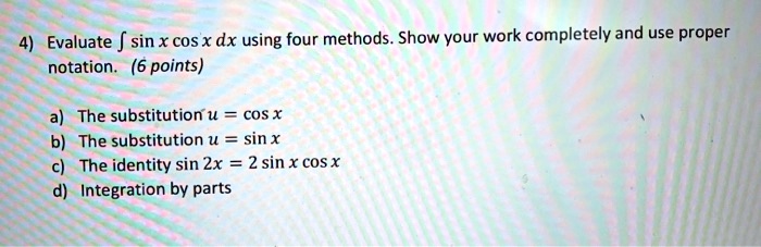 SOLVED: Evaluate sin X COS X dx using four methods. Show your work completely and use proper ...