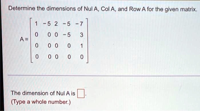 SOLVED: Determine the dimensions of Nul A, Col A, and Row A for the given matrix -5 2 -5 -7 A ...