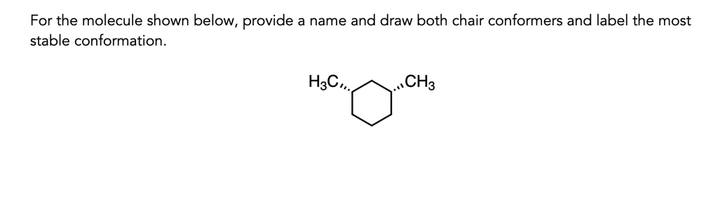 SOLVED: For the molecule shown below, provide a name and draw both chair conformers and label ...