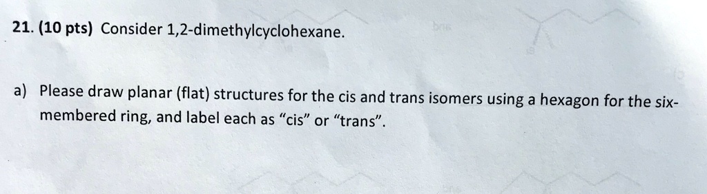 SOLVED:21. (10 pts) Consider 1,2-dimethylcyclohexane. a) Please draw ...