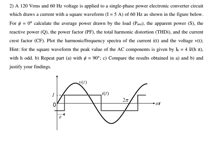 2) A 120 Vrms and 60 Hz voltage is applied to a single-phase power ...