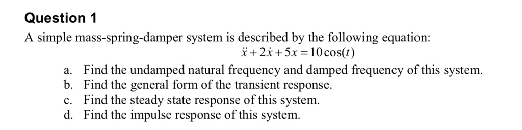 Question 1 A simple mass-spring-damper system is described by the ...