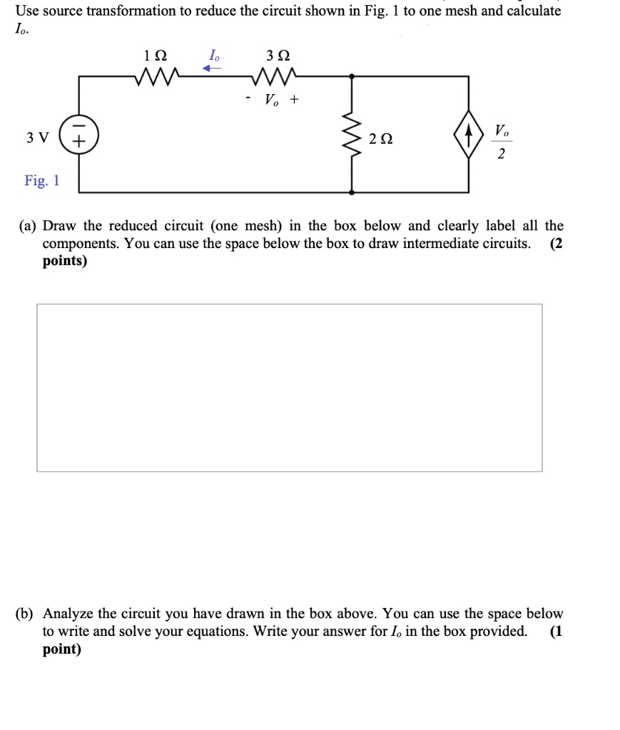 [GET ANSWER] Use source transformation to reduce the circuit shown in Fig. 1 to one mesh and ...