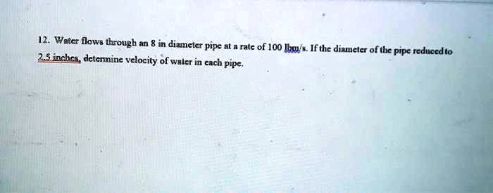 SOLVED: Water flows through an 8-inch diameter pipe at a rate of 100 lb ...