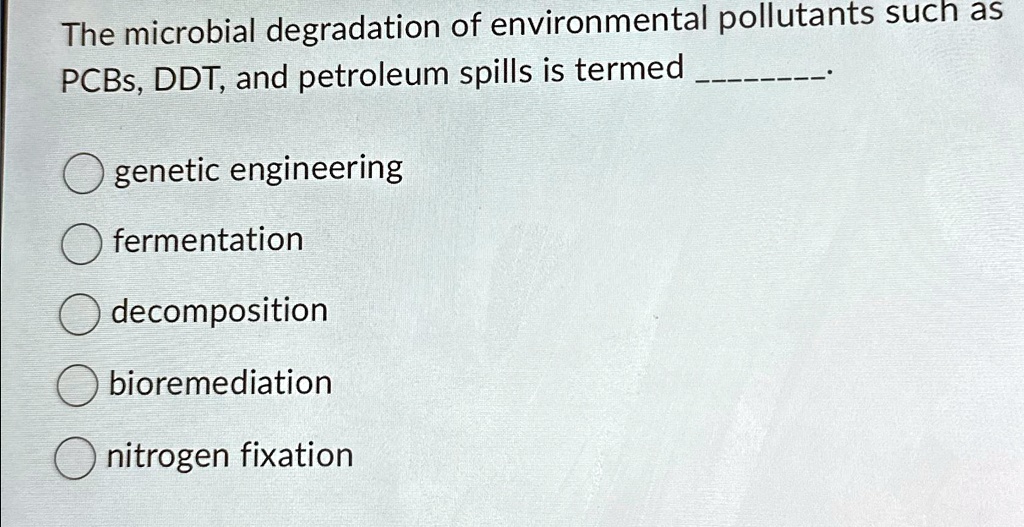 SOLVED: The microbial degradation of environmental pollutants such as ...