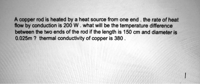 SOLVED: A copper rod is heated by a heat source from one end.the rate ...
