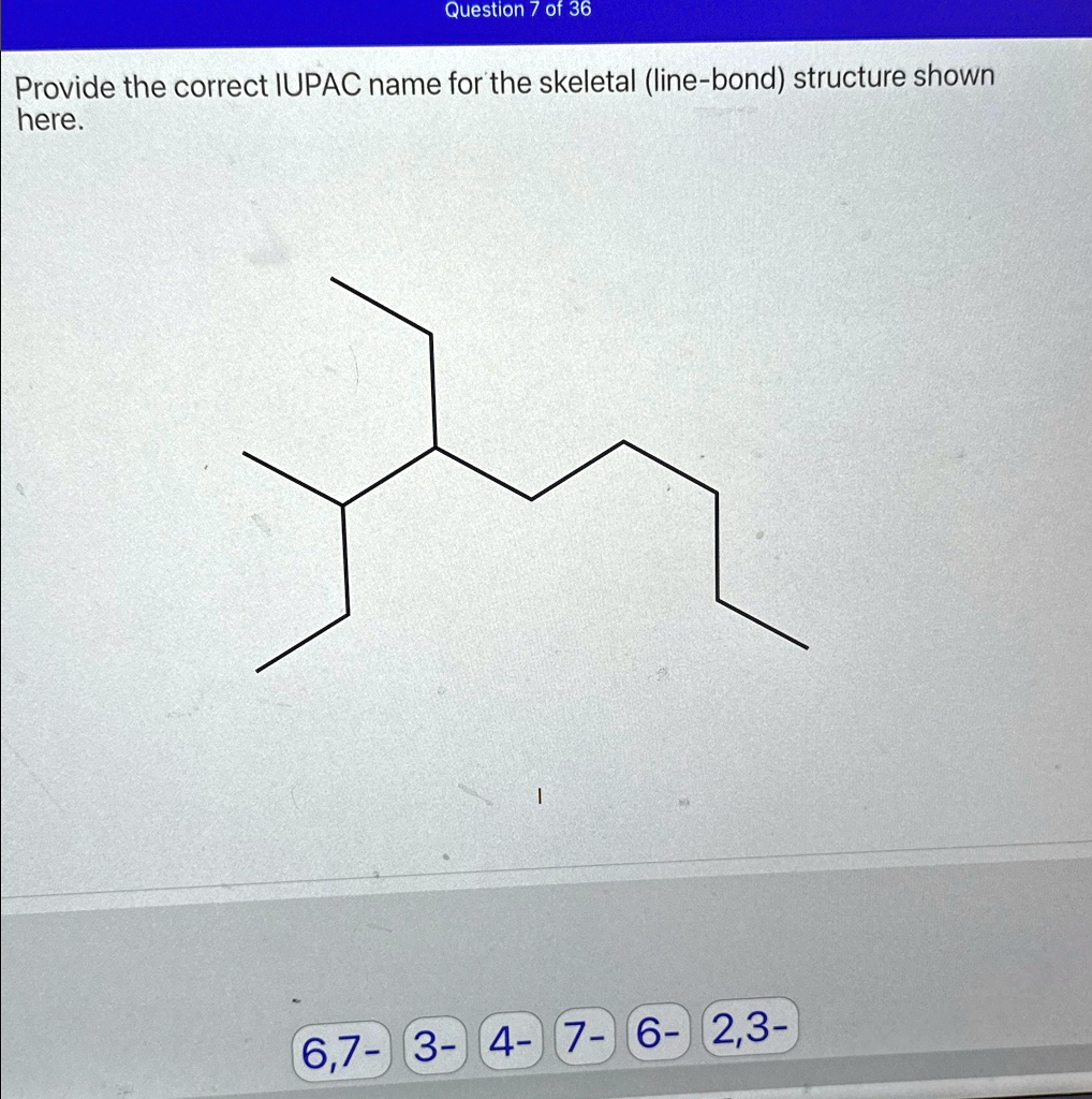Question 7 of 36 Provide the correct IUPAC name for the skeletal (line-bond) structure shown ...