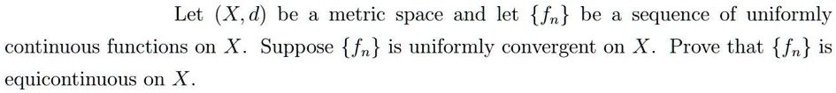 SOLVED: Let (X,d) be a metric space and let {fn} be a sequence of uniformly continuous functions ...