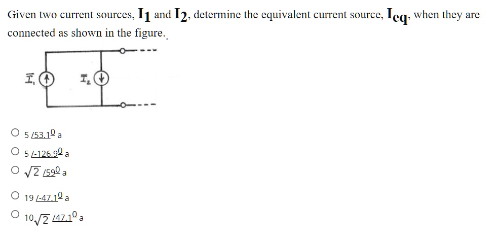given two current sources i1 and i2 determine the equivalent current source ieq when they are ...
