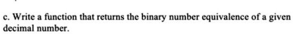 Solved Write Function That Returns The Binary Number Equivalence Of A Given Decimal Number 7008