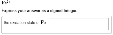 SOLVED: Fe? + Express your answer as signed integer: the oxidation state of Fe