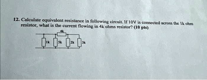 12. Calculate equivalent resistance in following circuit. If 10V is connected across the 1k ohm ...