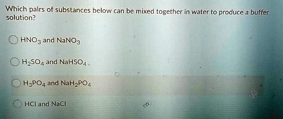 SOLVED: Which pairs of substances below can be mixed together in water to produce a buffer ...