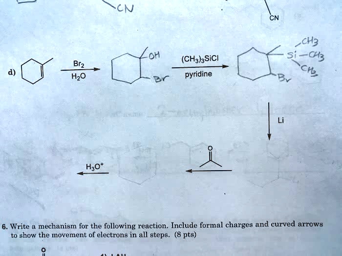 d) Br2 H2O H3O+ CN CN CH3 Si-CH3 CH3 OH (CH3)3SiCl Br pyridine Bv Li 6. Write a mechanism for ...