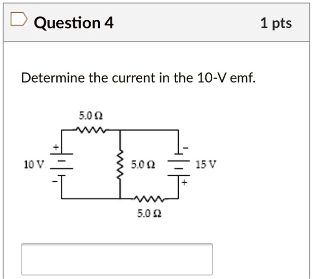 SOLVED: Question 4 1 pts Determine the current in the 10-V emf 5.0 10 V ... SOLVED: Question 4 1 pts Determine the current in the 10-V emf 5.0 10 V ...
