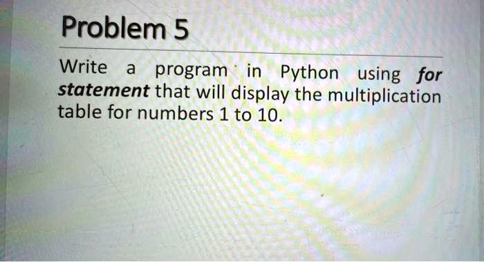 SOLVED: python Problem 5 Write program in Python using for statement ...