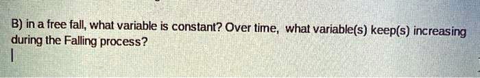SOLVED:B) ina free fall, what variable is constant? Over time; what ...