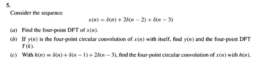 5. Consider the sequence x(n) = δ(n) + 2δ(n - 2) + δ(n - 3) (a) Find ...