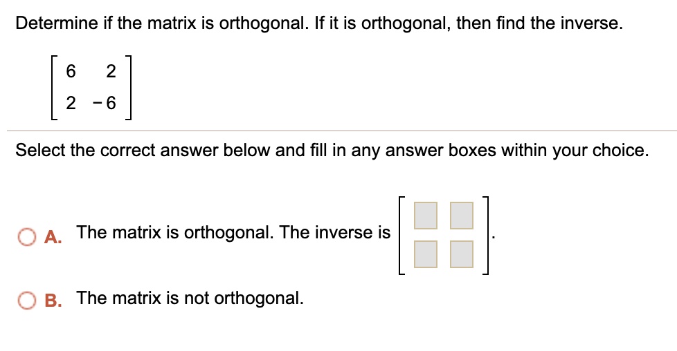 SOLVED: Determine if the matrix is orthogonal. If it is orthogonal, then find the inverse 5 2 2 ...
