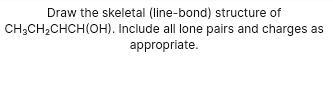 Draw the skeletal (line-bond) structure of CH3CH2CHCH(OH). Include all ...
