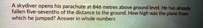 SOLVED: A skydiver opens his parachute at 846 meters above ground level. He has already fallen ...