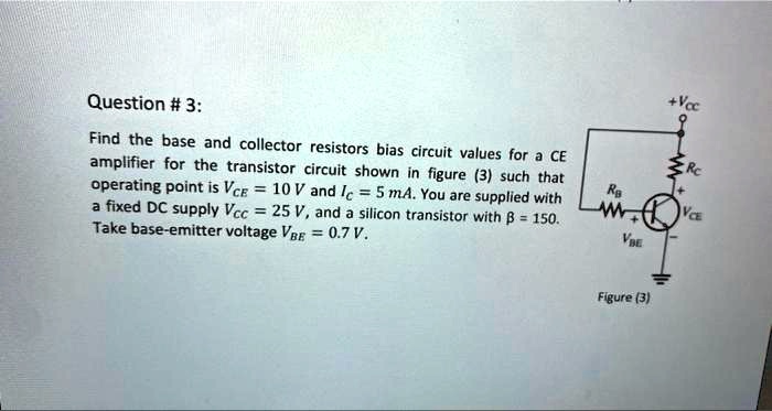 SOLVED: Question #3: Find the base and collector resistor bias circuit values for a CE amplifier ...