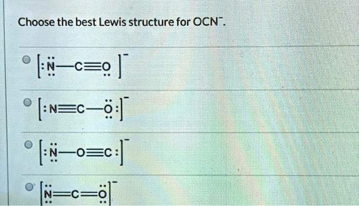 SOLVED: Choose the best Lewis structure for OCN" [i c==o ] " [:n=c e ...