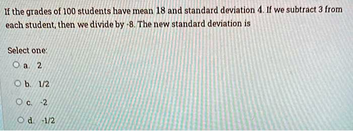 If the grades of 100 students have mean 18 and standard deviation 4. If ...