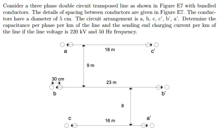 SOLVED: Consider a three phase double circuit transposed line as shown in Figure E7 with bundled ...