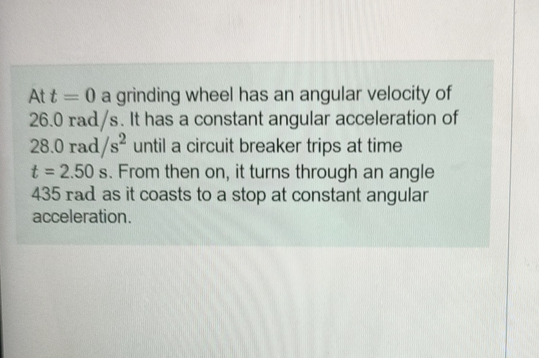 SOLVED: At t=0 a grinding wheel has an angular velocity of 26.0 rad / s. It has a constant ...