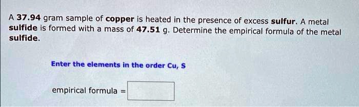 SOLVED: A 37.94 gram sample of copper is heated in the presence of excess sulfur: A metal ...