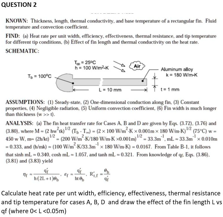 SOLVED: QUESTION 2 KNOWN: Thickness, length, thermal conductivity, and base temperature of a ...