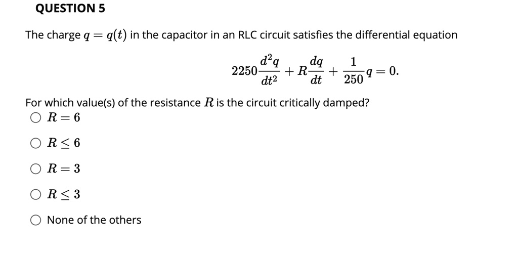 SOLVED: QUESTION 5 The charge q == g(t) in the capacitor in an RLC ...