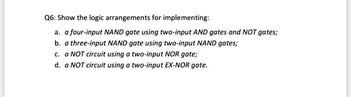Solved Q6 Show The Logic Arrangements For Implementing A Four Input Nand Gate Using Two Input