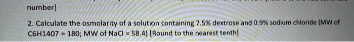 number] 2. Calculate the osmolarity of a solution containing 7.5% dextrose and 0.9% sodium ...