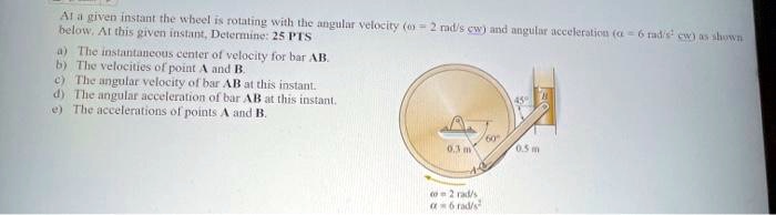 SOLVED: below.At this given instant,Determine:25 PTS Ar a given instant the wheel is rotating ...